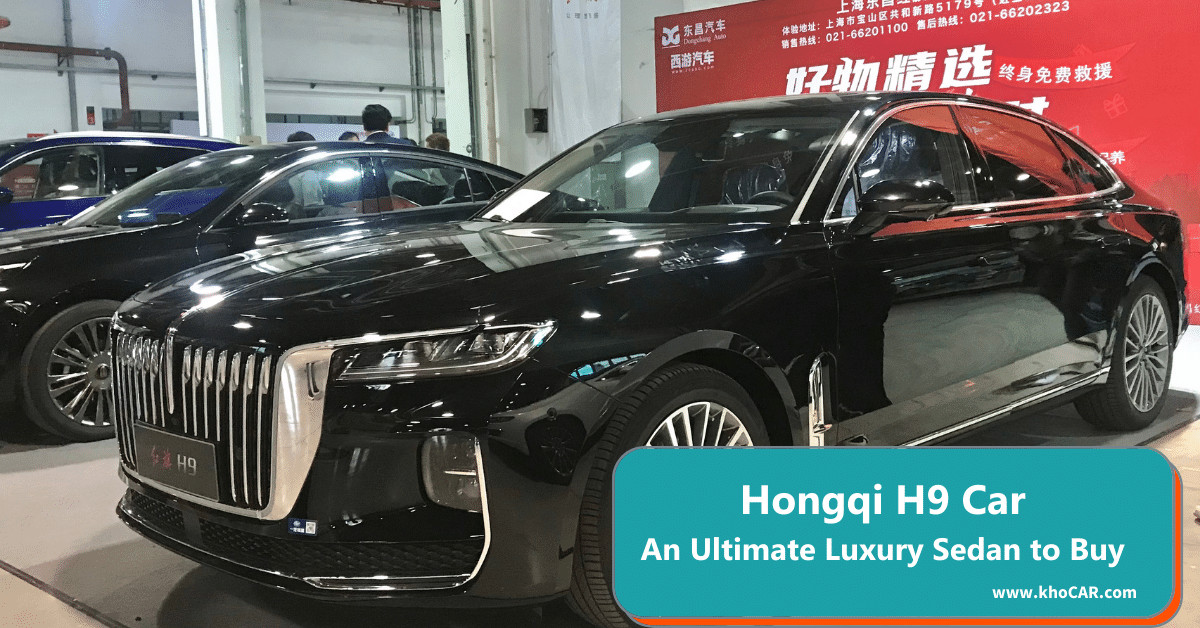 Hongqi H9 Car - An Ultimate Luxury Sedan To Buy | KhoCAR